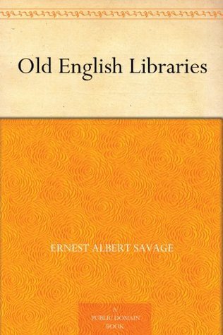 Old English Libraries by Ernest A. Savage | Goodreads