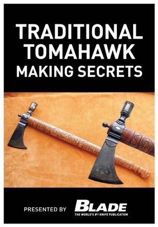 Traditional Tomahawk Making Secrets by Joe Kertzman | Goodreads