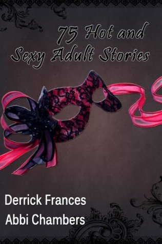 75 Hot and Sexy Adult Stories xxx by Derrick Frances | Goodreads