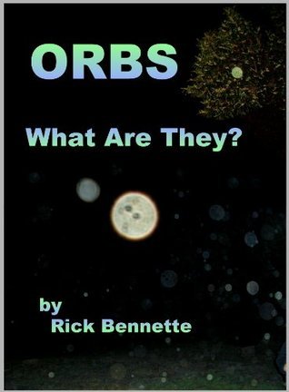 Orbs: What Are They? by Rick Bennette | Goodreads