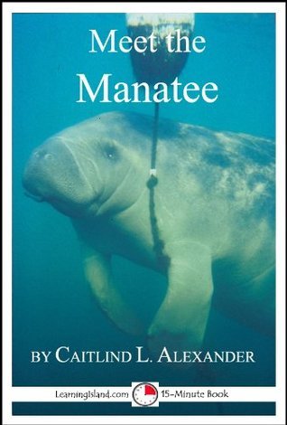 Meet the Manatee: A 15-Minute Book by Caitlind L. Alexander | Goodreads