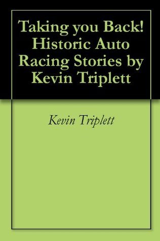 Taking you Back! Historic Auto Racing Stories by Kevin Triplett by ...