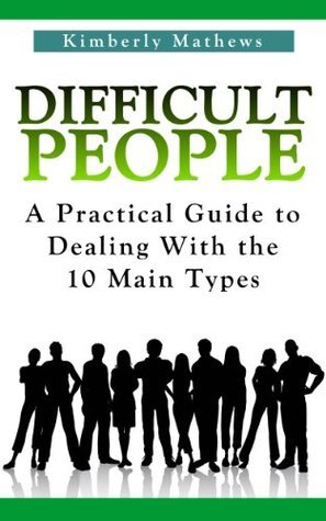 Difficult People - A Practical Guide To Dealing With The 10 Main Types ...