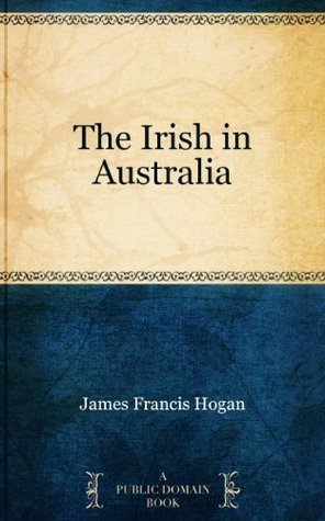 The Irish in Australia by James Francis Hogan | Goodreads