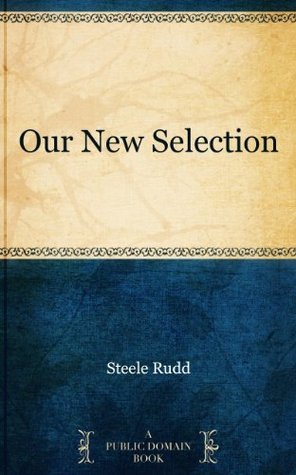 Our New Selection by Steele Rudd | Goodreads