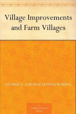 Village Improvements and Farm Villages by George E. Waring Jr. | Goodreads