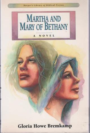 Martha and Mary of Bethany: A Novel by Gloria Howe Bremkamp | Goodreads