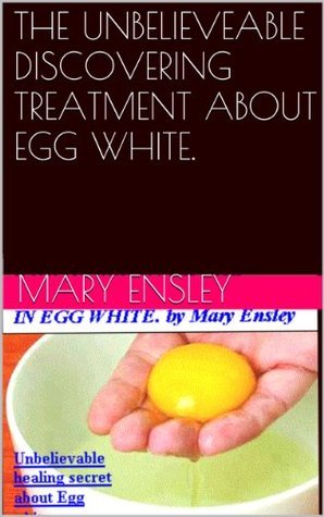 How To Use Egg White For Treatment. by Mary Ensley | Goodreads