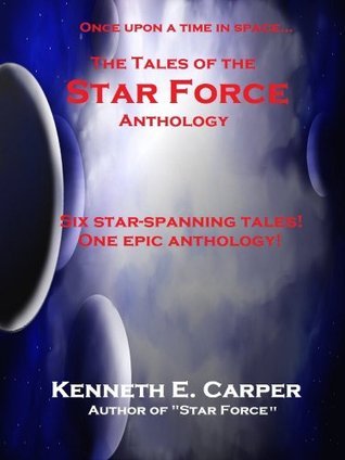 The Tales of the Star Force Anthology by Kenneth E. Carper | Goodreads