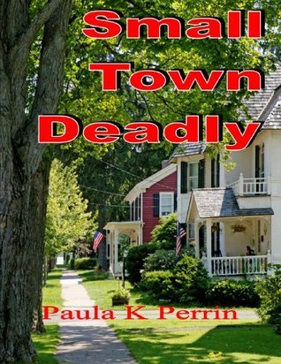 Small Town Deadly by Paula K. Perrin | Goodreads