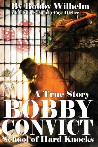 BOBBY CONVICT, School of Hard Knocks by Bobby Wilhelm | Goodreads
