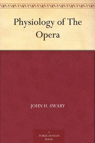 Physiology of The Opera by John H. Swaby | Goodreads