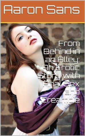 From Behind in an Alley: An Erotic Story with Anal Sex and Creampie by Aaron Sans | Goodreads