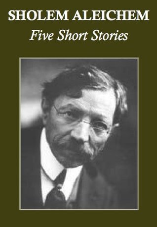 Sholem Aleichem: Five Short Stories (Annotated) by Sholom Aleichem ...