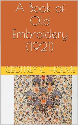 A Book of Old Embroidery (1921) illus w/guide by Charles Geoffrey Holme ...