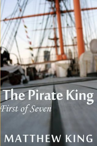 The Pirate King - First of Seven by Matthew King | Goodreads
