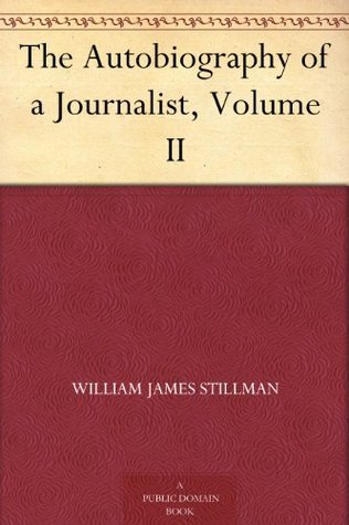 The Autobiography of a Journalist, Volume II by William James Stillman ...