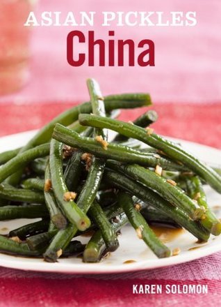 Asian Pickles: China: Recipes for Chinese Sweet, Sour, Salty, Cured ...