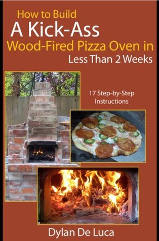 How To Build A Kick-Ass Wood-Fired Pizza Oven in Less than 2 Weeks by ...