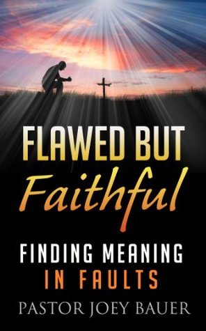Flawed but Faithful: Finding Meaning in our Faults by Joey Bauer ...