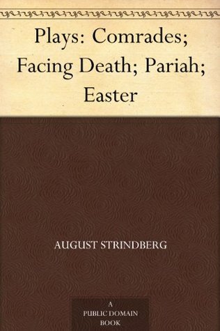 Plays: Comrades; Facing Death; Pariah; Easter by August Strindberg ...