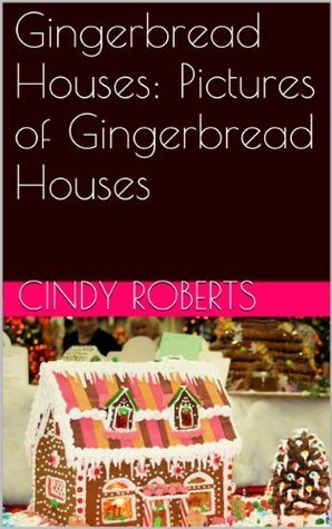 Gingerbread Houses: Pictures of Gingerbread Houses by Cindy Roberts ...