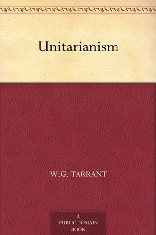 Unitarianism by W.G. Tarrant | Goodreads