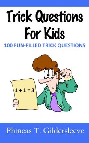 Trick Questions For Kids by Phineas T. Gildersleeve | Goodreads