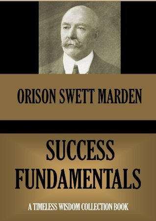 SUCCESS FUNDAMENTALS by Orison Swett Marden | Goodreads