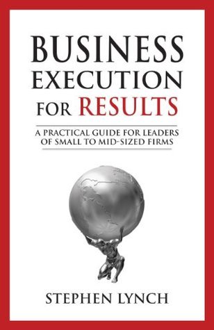 Business Execution for RESULTS: A Practical Guide for Leaders of Small ...
