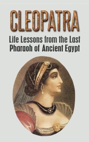Cleopatra: Life Lessons from the Last Pharaoh of Ancient Egypt by ...