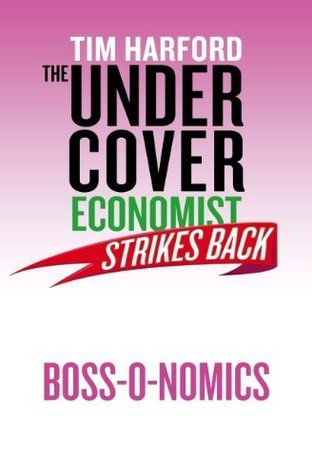 The Undercover Economist Strikes Back: Boss-o-nomics by Tim Harford ...