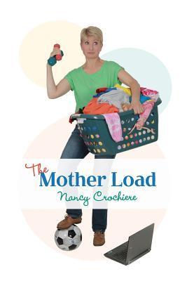The Mother Load by Nancy Crochiere | Goodreads