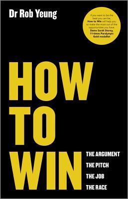 How to Win: The Argument, the Pitch, the Job, the Race by Rob Yeung ...