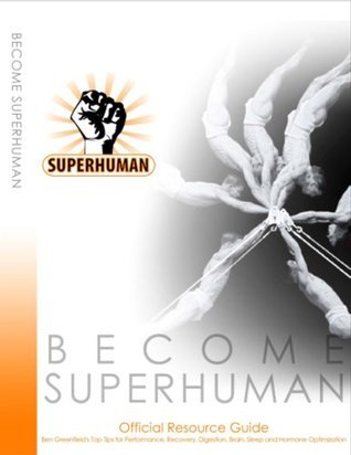 "Become Superhuman" - Official Resource Guide by Ben Greenfield | Goodreads