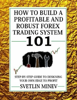 How to Build a Profitable and Robust Trading System: Step-by-Step Guide to Designing Your Own ...