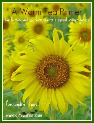 A Worm Tea Primer: how to make and use worm tea for a vibrant organic ...