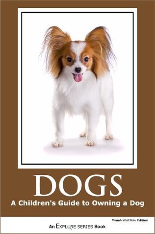 Dogs: A Children's Guide to Owning a Dog by Explore Series | Goodreads