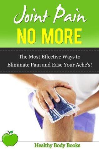 Joint Pain No More: How to Effectively Eliminate Pain and ease your ...