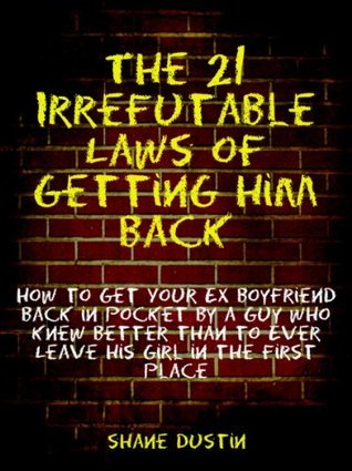 Romance: The 21 Irrefutable Laws of Getting Him Back by Shane Dustin ...