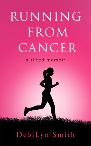 Running From Cancer : a tilted memoir by Debilyn Smith | Goodreads
