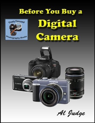 Before You Buy a Digital Camera: An Illustrated Guidebook by Al Judge | Goodreads
