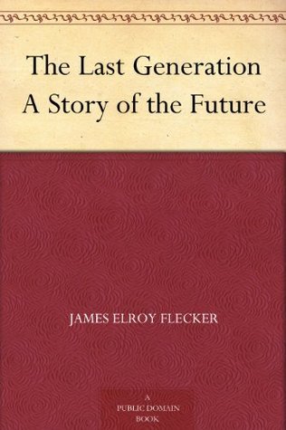 The Last Generation A Story of the Future by James Elroy Flecker ...