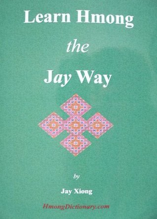 Learn Hmong the Jay Way 3rd Edition by Jay Xiong | Goodreads