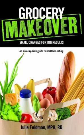 Grocery Makeover: Small Changes for Big Results by Julie Feldman ...