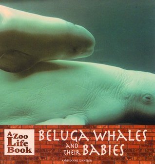 Beluga Whales and Their Babies (Zoo Life Book) by Marianne Johnston ...