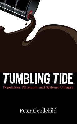 Tumbling Tide: Population, Petroleum, and Systemic Collapse by Peter ...