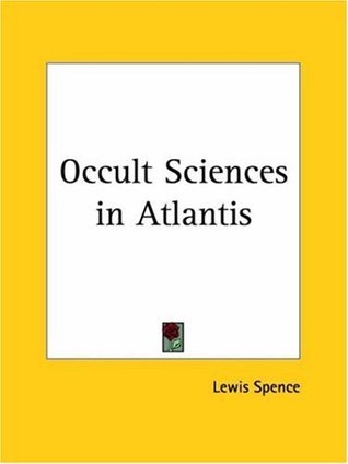 Occult Sciences in Atlantis by Lewis Spence | Goodreads