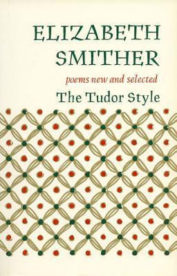 The Tudor Style: Poems New and Selected by Elizabeth Smither | Goodreads