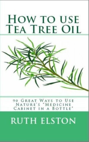 How to Use Tea Tree Oil - 90 Great Ways to Use Natures "Medicine ...